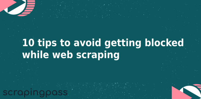 10 tips to avoid getting blocked while web scraping - ScrapingPass
